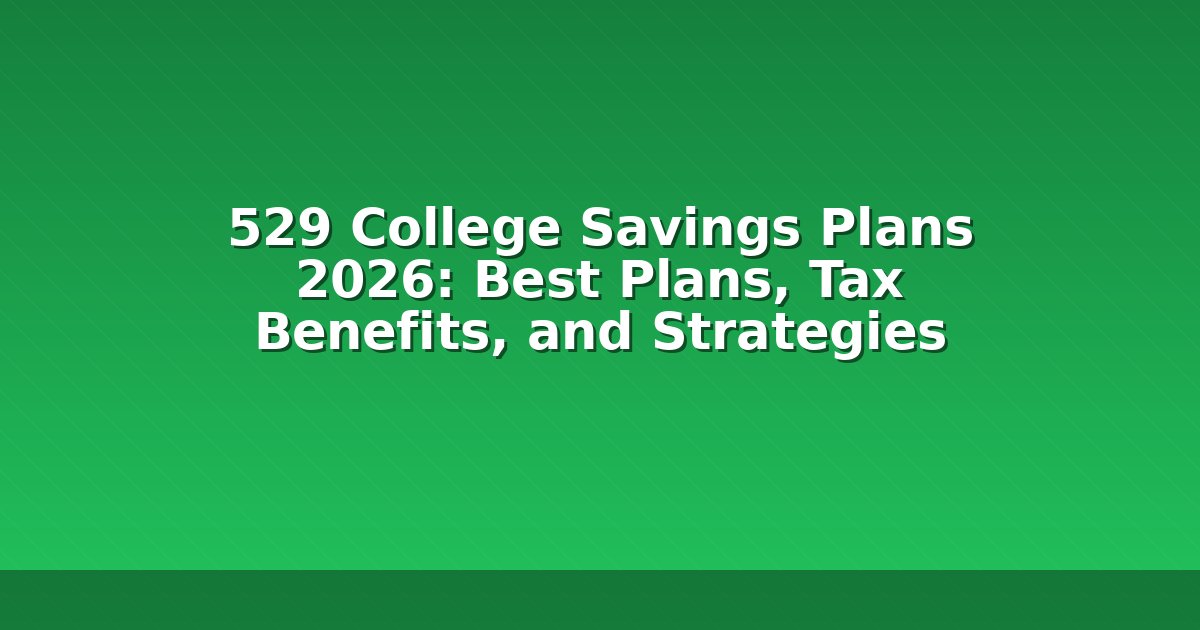 529 College Savings Plans 2026: Best Plans, Tax Benefits