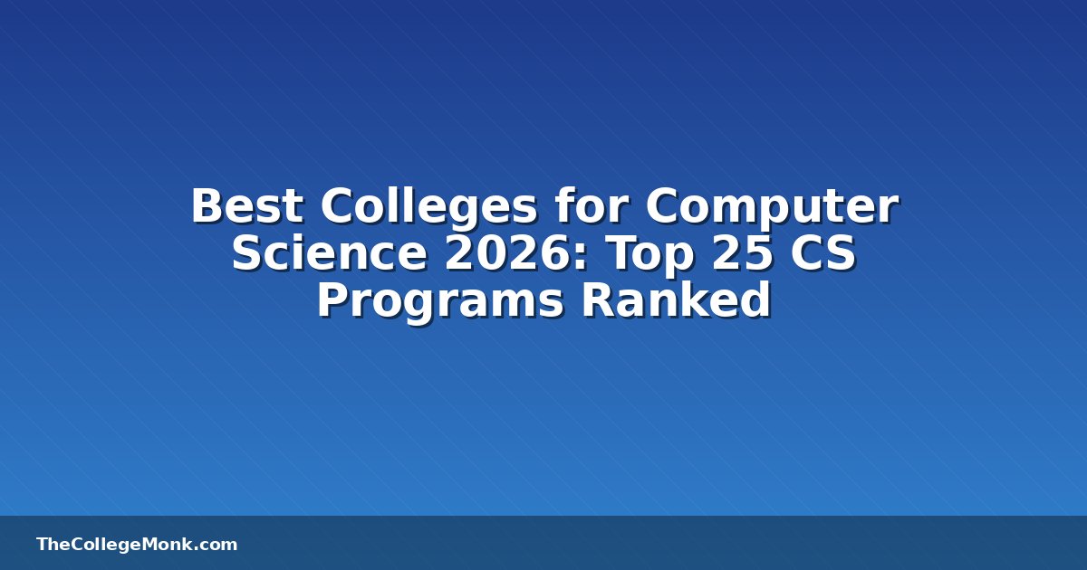 Best Colleges for Computer Science 2026: Top 25 CS Programs