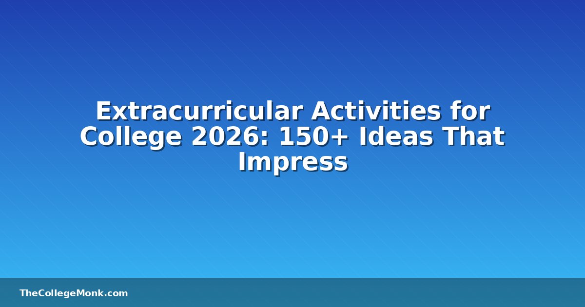 Extracurricular Activities for College 2026: 150+ Ideas