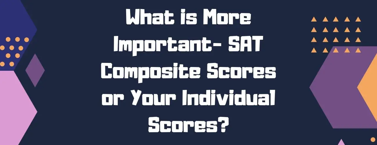 What is More Important- SAT Composite Scores or Your Individual Scores? What is More Important- SAT Composite Scores or Your Individual Scores?