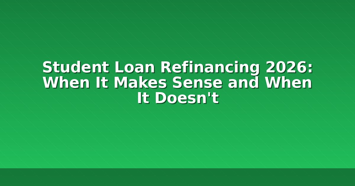 Student Loan Refinancing 2026: When It Makes Sense